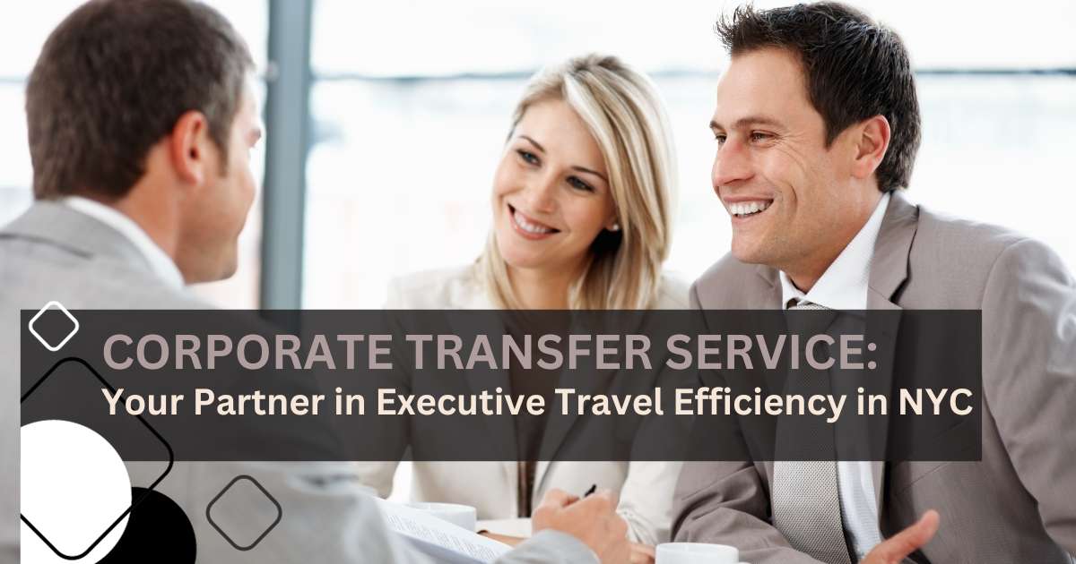 Corporate Transfer Service: Tips to NYC Executive Travels